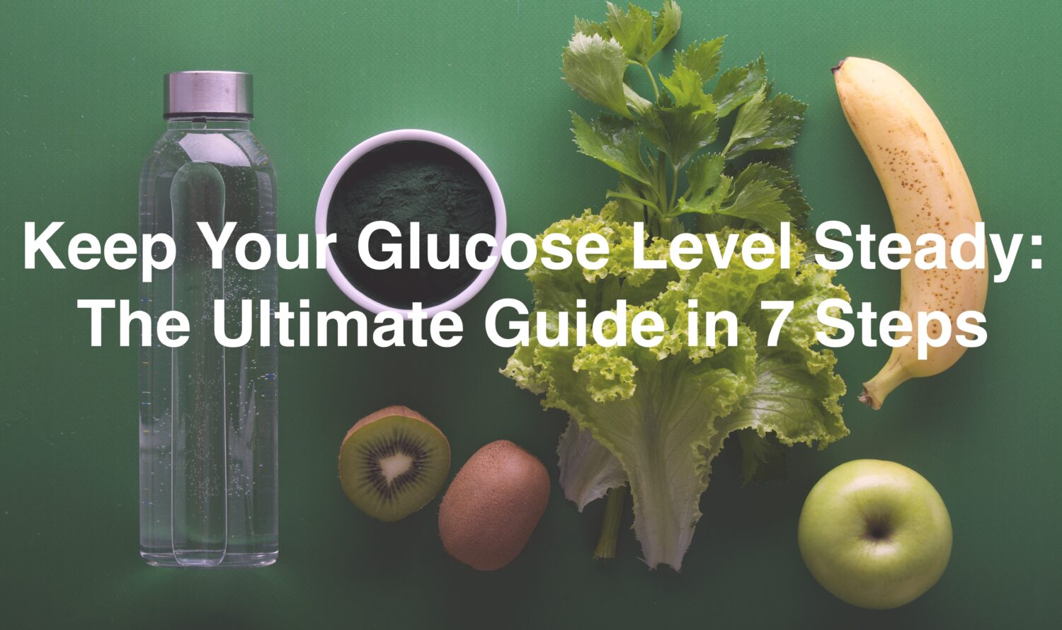 Keep Your Glucose Level Steady: The Ultimate Guide in 7 Steps - Light ...